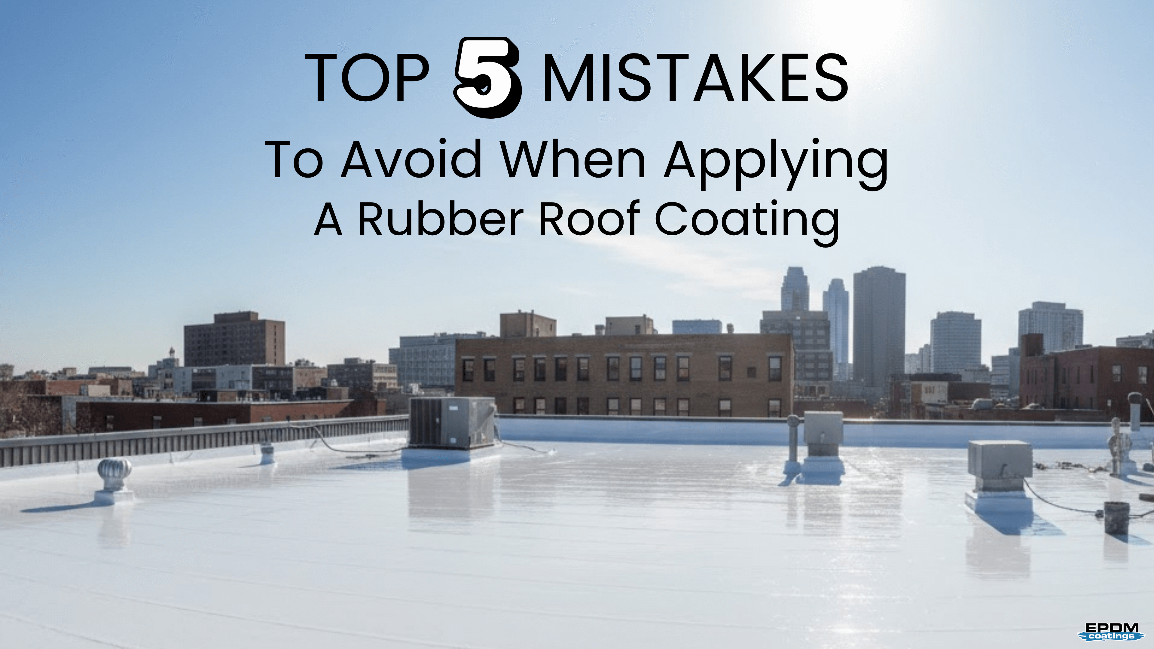 Top 5 Mistakes to Avoid When Applying a Rubber Roof Coating - EPDM Roof ...